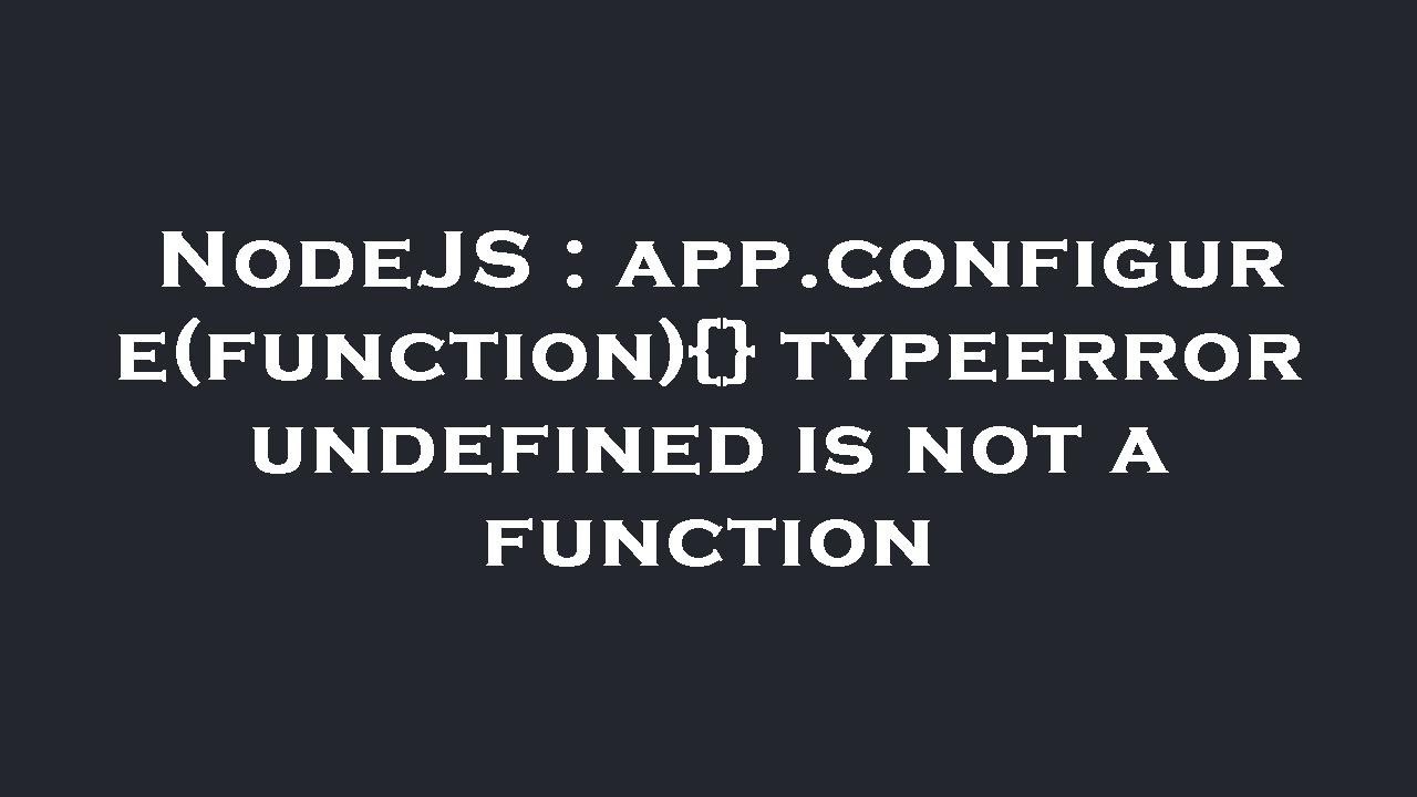 NodeJS : app.configure(function){} typeerror undefined is not a function