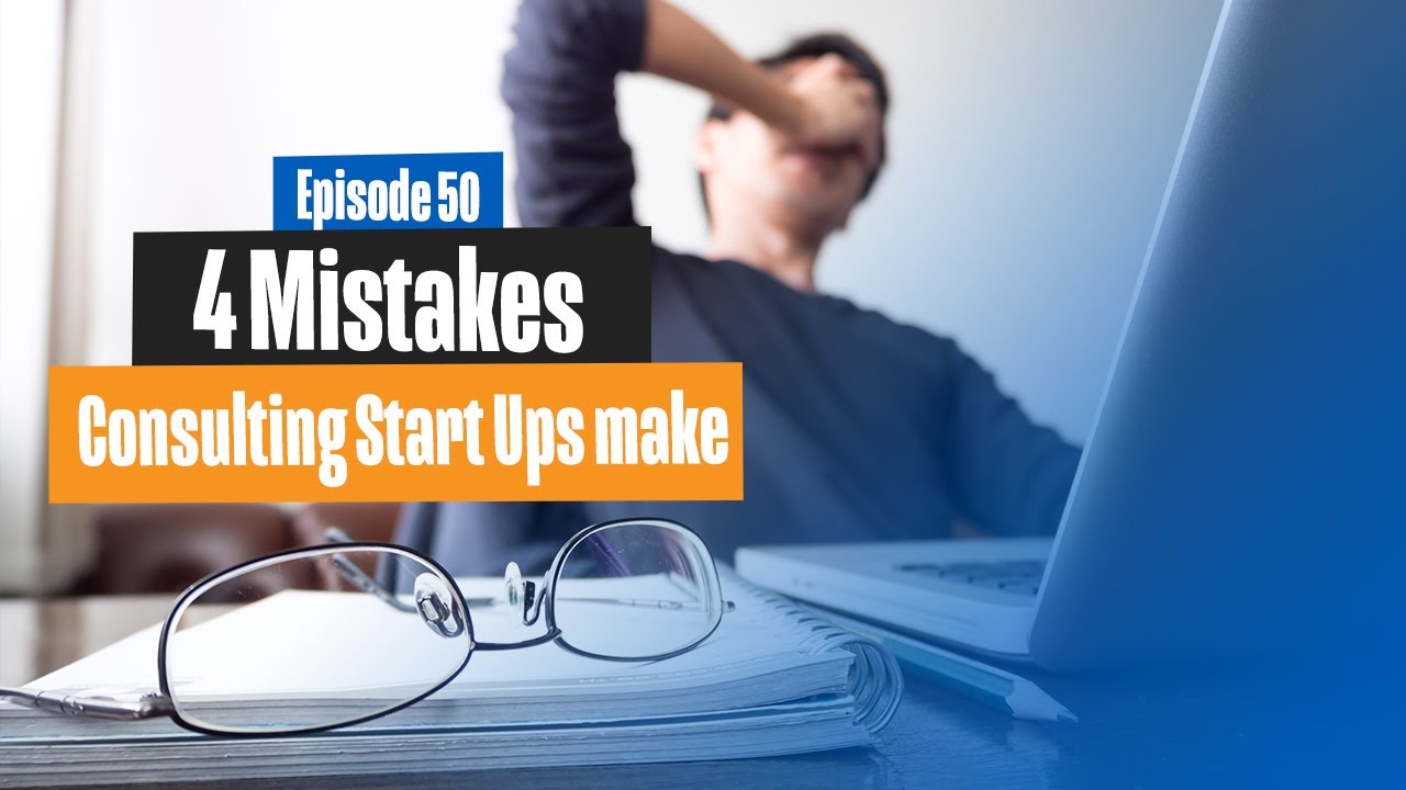 4 Mistakes Consulting Start Ups Make - Avoid these Consulting Start Up Mistakes