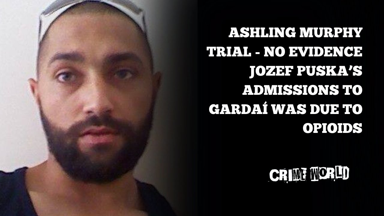 Ashling Murphy trial - no evidence Jozef Puska’s admissions to Gardaí was due to opioids