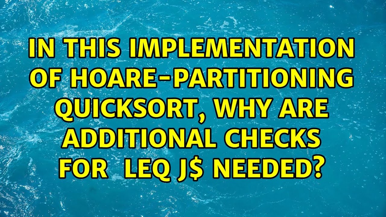 In this implementation of Hoare-partitioning Quicksort, why are additional checks for $i leq j$...