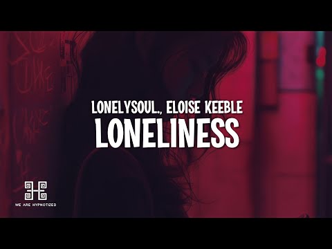 Lonelysoul. & Eloise Keeble - Loneliness (Lyrics)