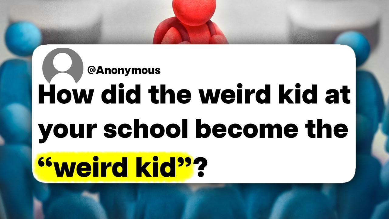 How did the weird kid at your school become the 