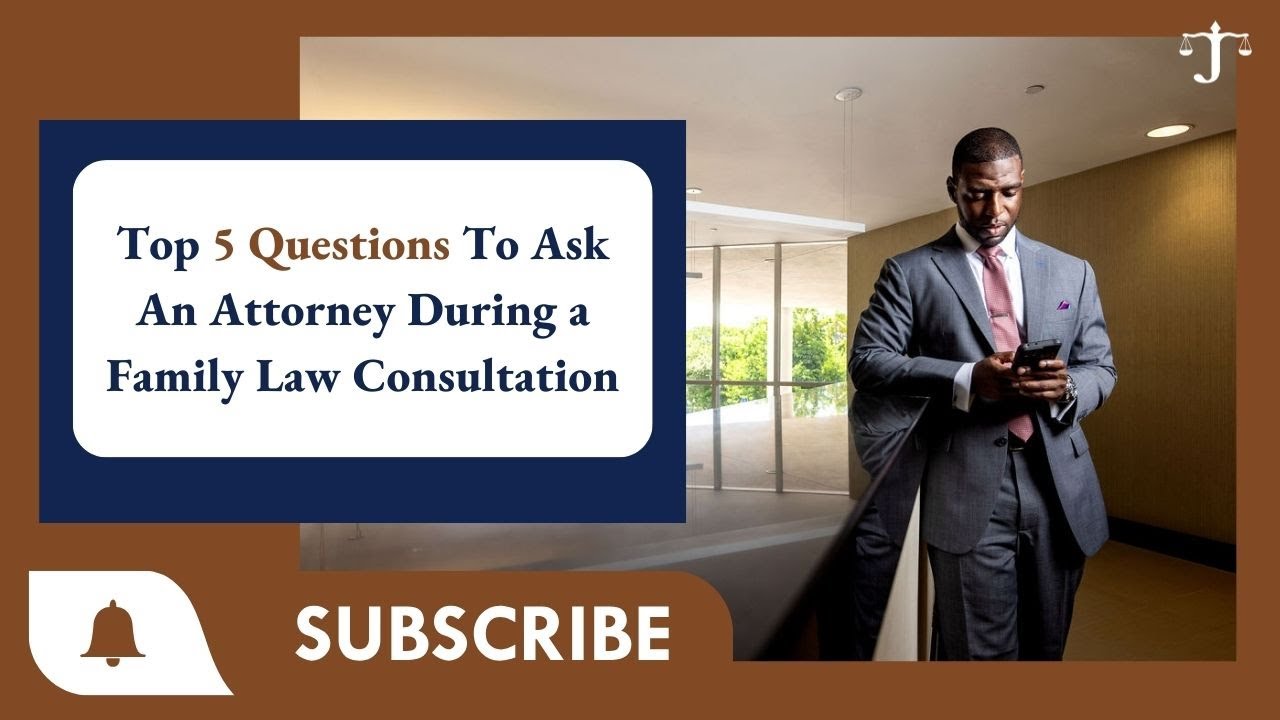 Top 5 Question You Should Ask An Attorney During a Family Law Consultation