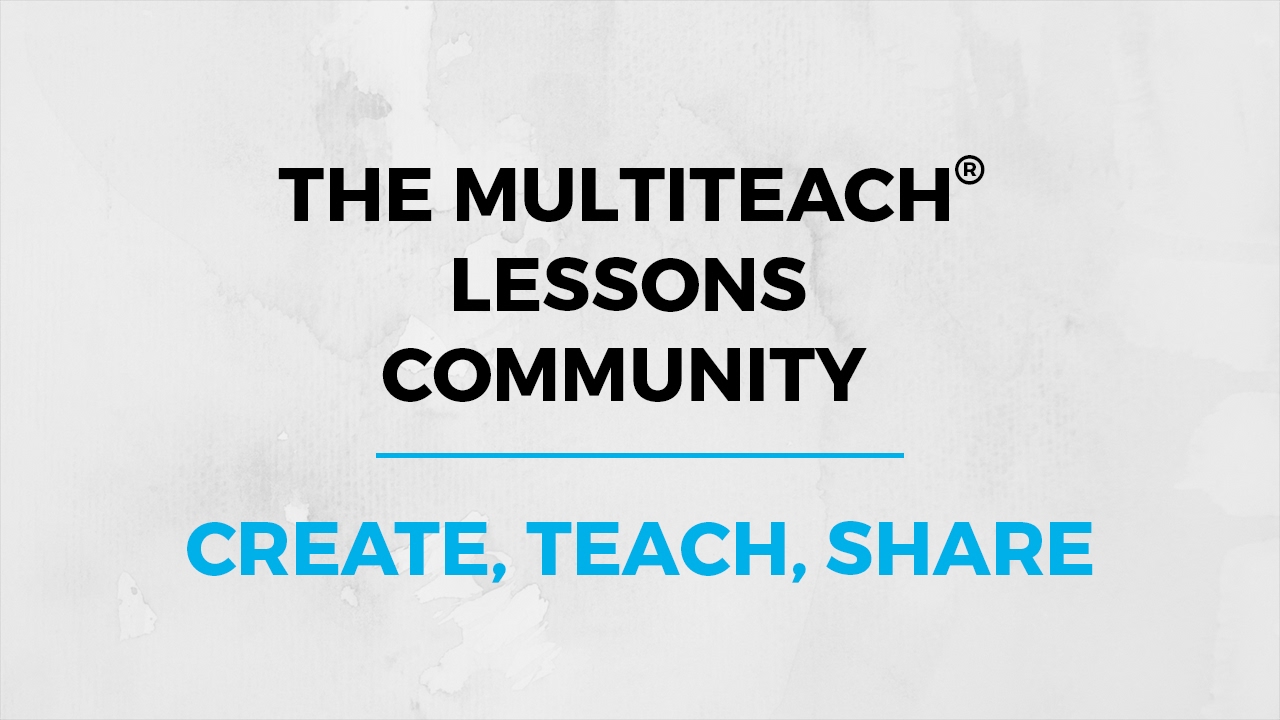 CREATE, TEACH, SHARE - The MultiTeach® Lessons Community