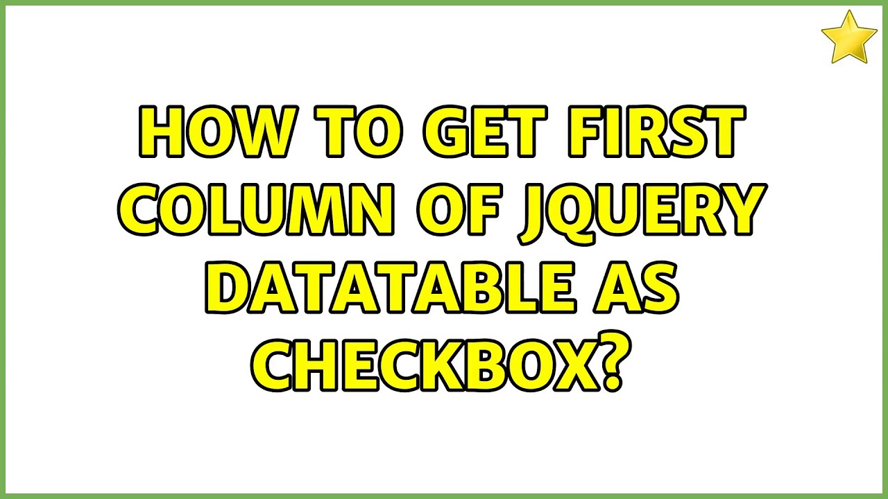 How to get First column of Jquery Datatable as Checkbox? (2 Solutions!!)