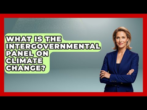 What Is The Intergovernmental Panel On Climate Change? - Earth Science Answers