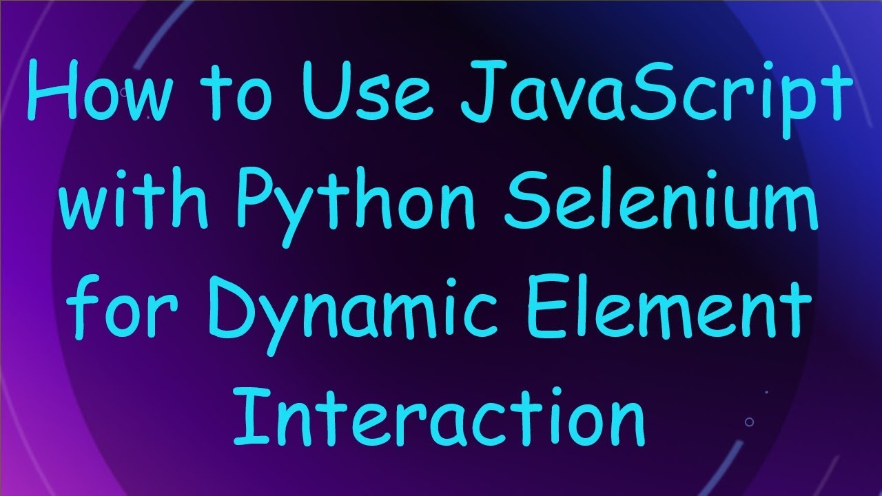 How to Use JavaScript with Python Selenium for Dynamic Element Interaction