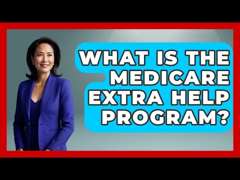 What Is The Medicare Extra Help Program? - Consumer Laws For You