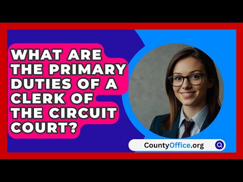 What Are the Primary Duties of a Clerk of the Circuit Court? | CountyOffice News