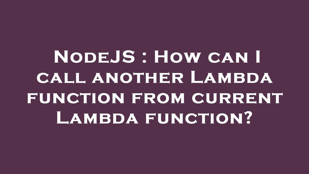 NodeJS : How can I call another Lambda function from current Lambda function?