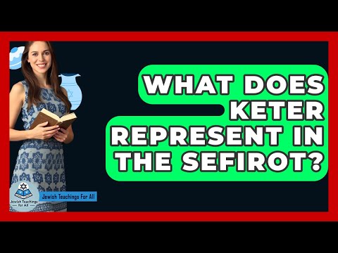What Does Keter Represent In The Sefirot? - Jewish Teachings For All