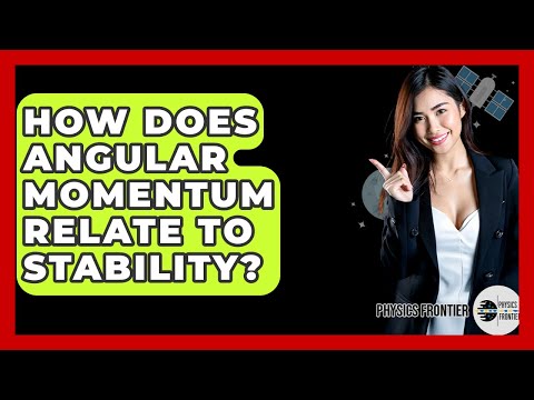 How Does Angular Momentum Relate To Stability? - Physics Frontier