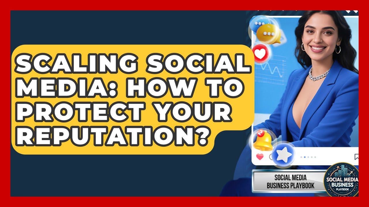 Scaling Social Media: How To Protect Your Reputation? - Social Media Business Playbook