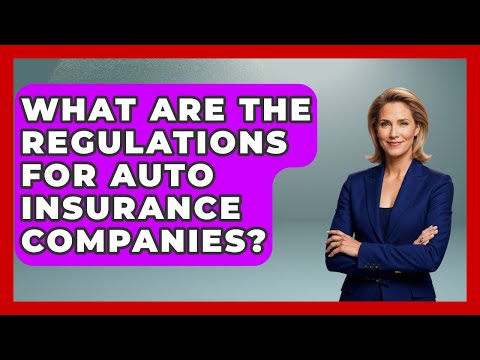 What Are The Regulations For Auto Insurance Companies? - Auto Coverage Explained