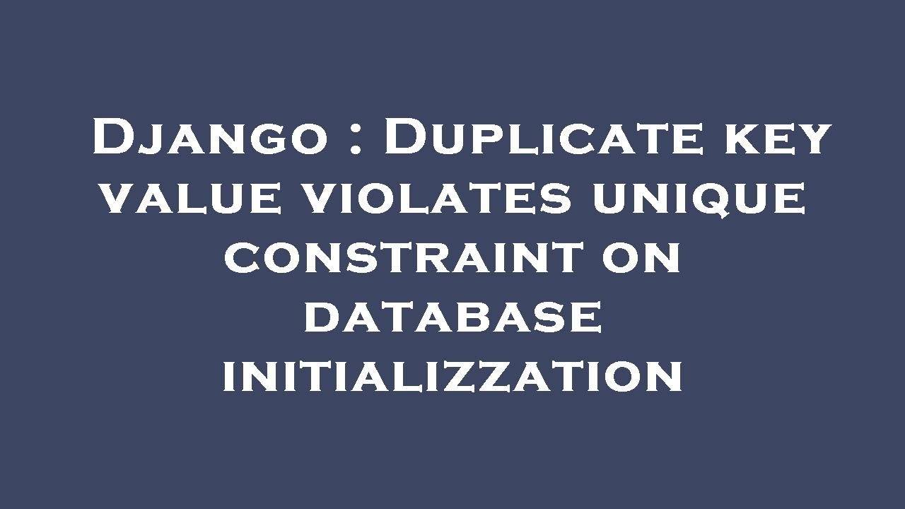 Django : Duplicate key value violates unique constraint on database initializzation