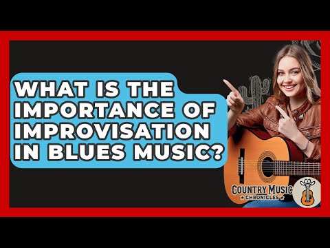 What Is The Importance Of Improvisation In Blues Music? - Country Music Chronicles