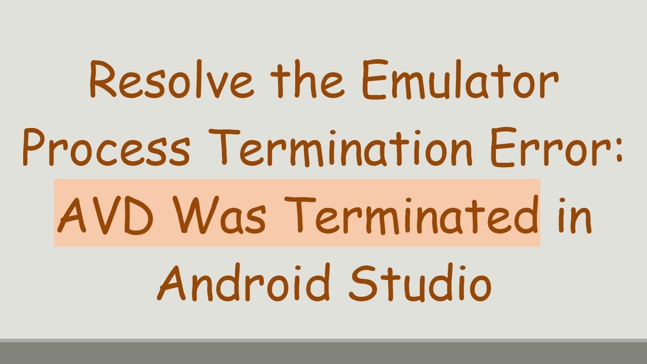 Resolve the Emulator Process Termination Error: AVD Was Terminated in Android Studio