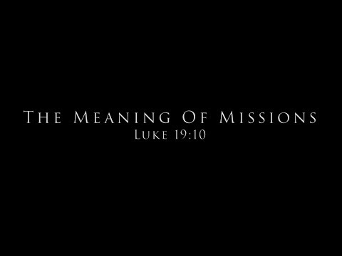 The Meaning Of Missions: Luke 19:10
