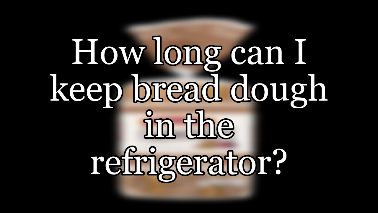 How long can I keep bread dough in the refrigerator?