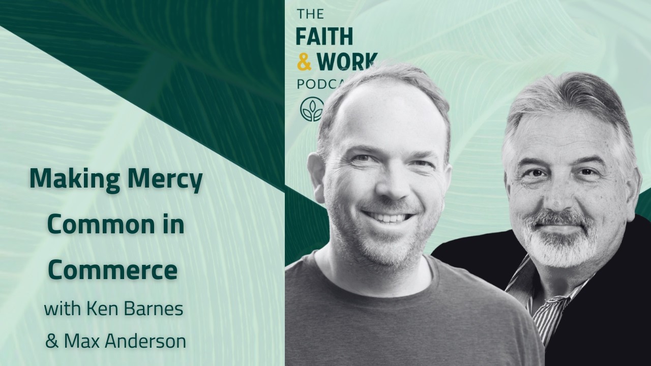 Making Mercy Common in Commerce with Ken Barnes & Max Anderson
