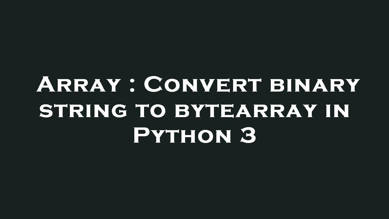 Array : Convert binary string to bytearray in Python 3