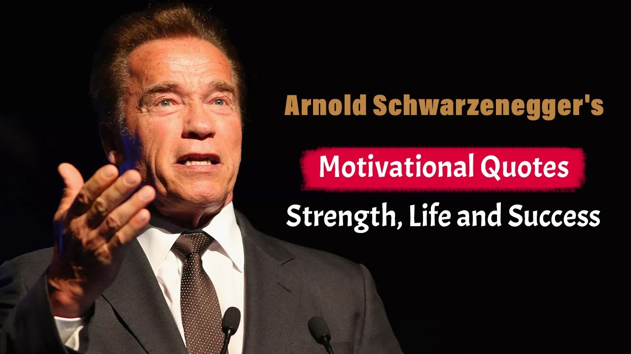 Arnold Schwarzenegger's Motivational 30 Quotes about strength of life