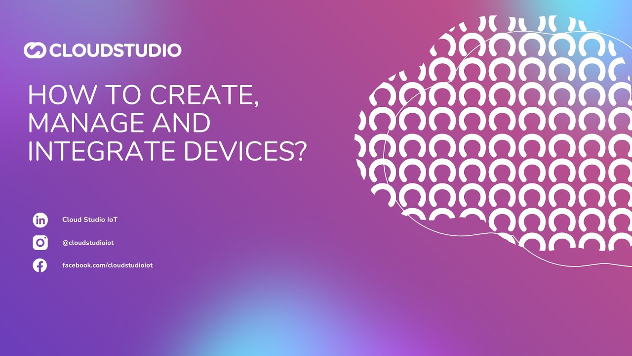 How to create, manage, and integrate devices in Cloud Studio's IoT Platform