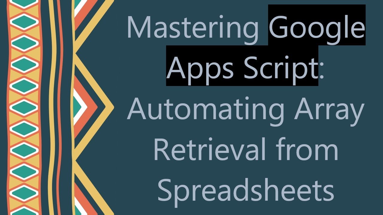 Mastering Google Apps Script: Automating Array Retrieval from Spreadsheets