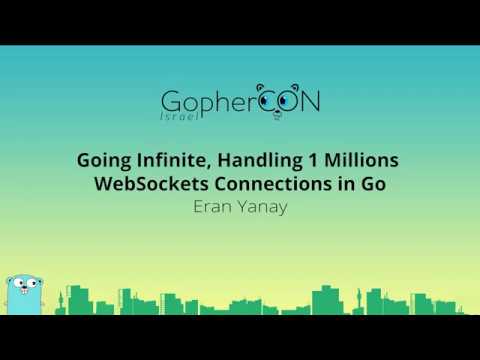 Going Infinite, handling 1 millions websockets connections in Go / Eran Yanay
