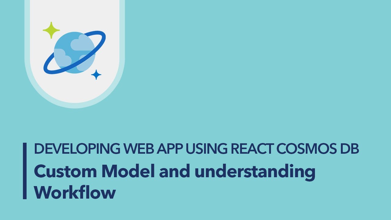 Developing Web App using React Cosmos DB -  Custom Model and understanding Workflow