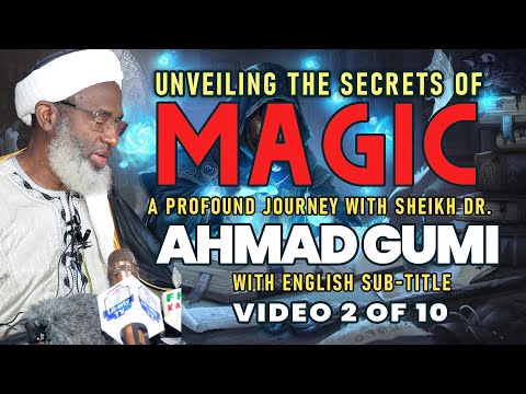 Unveiling the Secrets of Magic: A Profound Journey with Sheikh Dr. Ahmad Gumi (Part 2 of 10)
