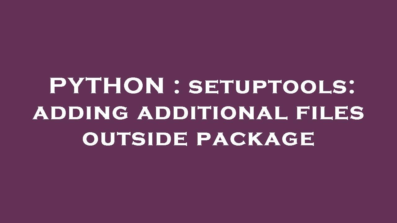 PYTHON : setuptools: adding additional files outside package