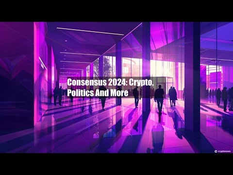 Consensus 2024: Crypto, Politics And More