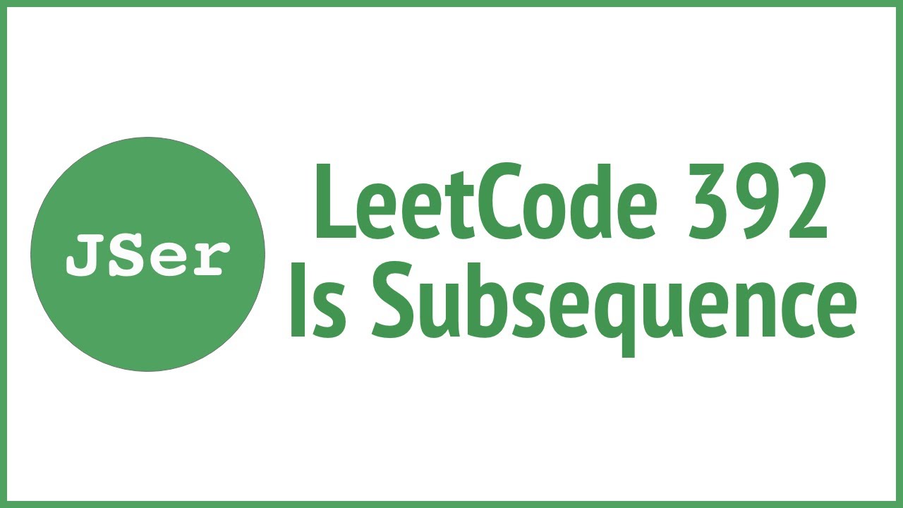 LeetCode 392. Is Subsequence| JSer - JavaScript & Algorithm
