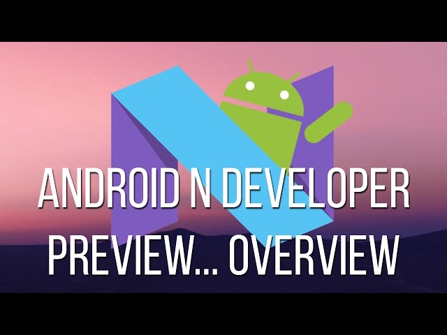 Android N Developer Preview... Overview - PhoneArena