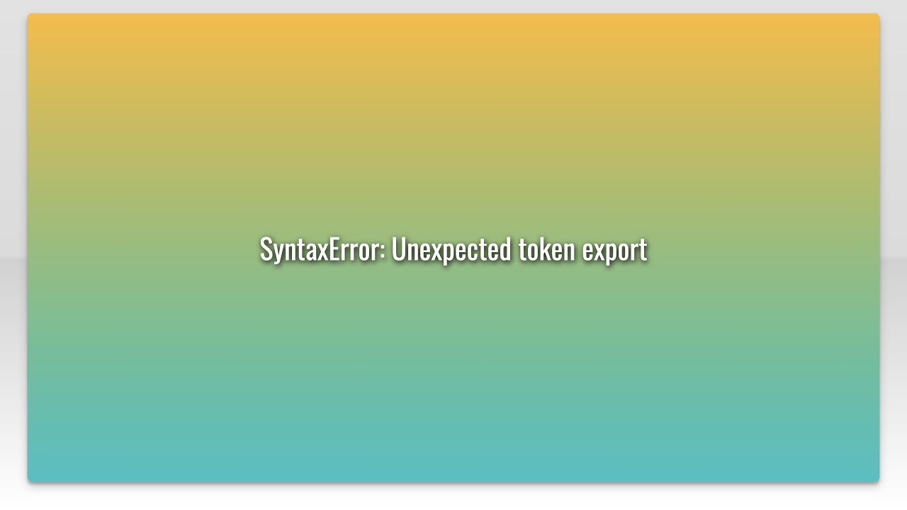 SyntaxError: Unexpected token export