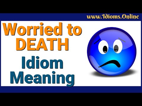 Worried To Death Meaning - Idiom Examples and Origin