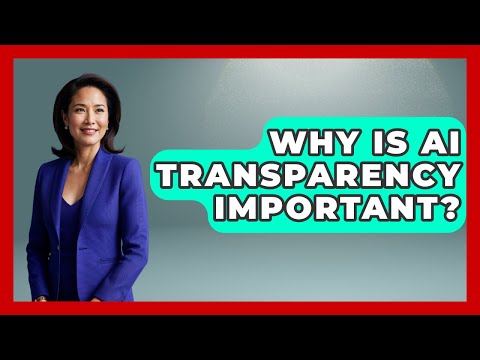 Why Is AI Transparency Important? - The Ethical Compass