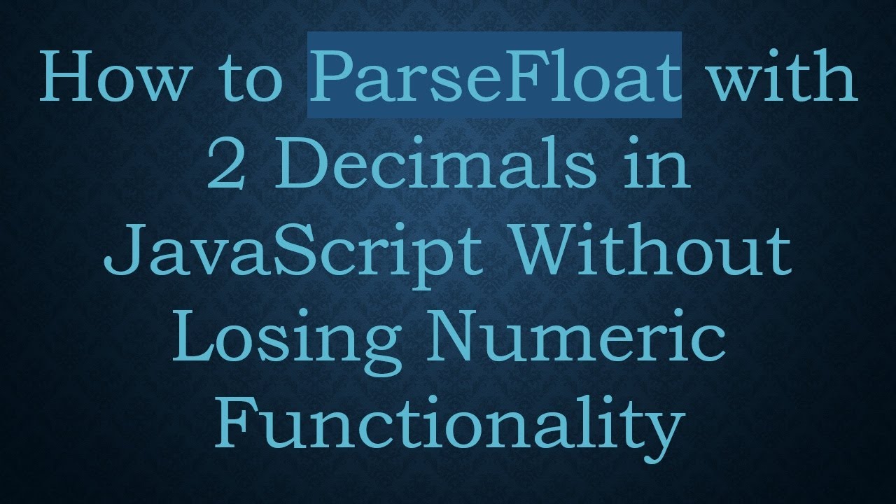 How to ParseFloat with 2 Decimals in JavaScript Without Losing Numeric Functionality