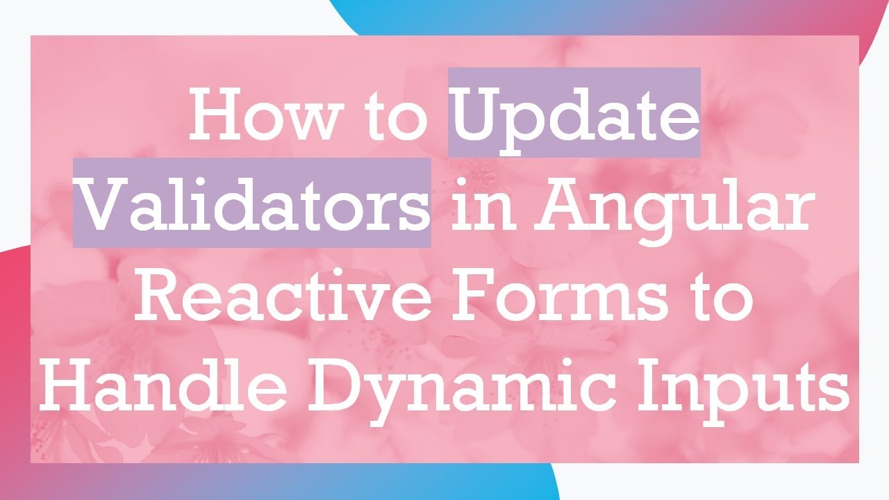 How to Update Validators in Angular Reactive Forms to Handle Dynamic Inputs