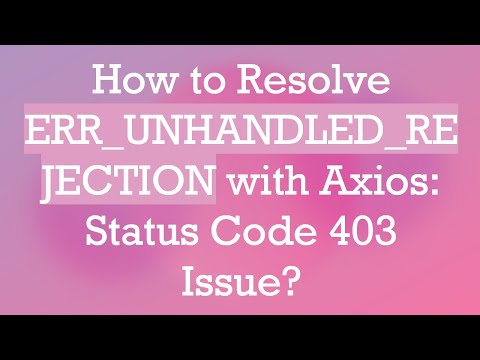 How to Resolve ERR_UNHANDLED_REJECTION with Axios: Status Code 403 Issue?