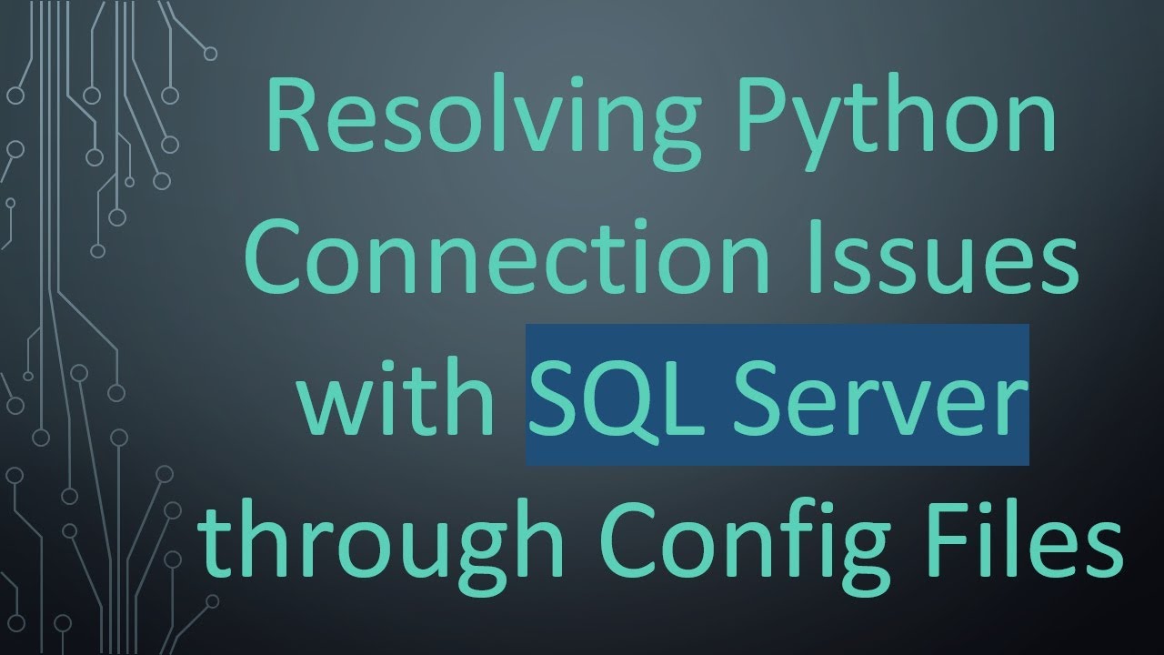 Resolving Python Connection Issues with SQL Server through Config Files