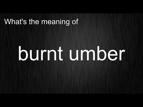 What's the meaning of "burnt umber", How to pronounce burnt umber?