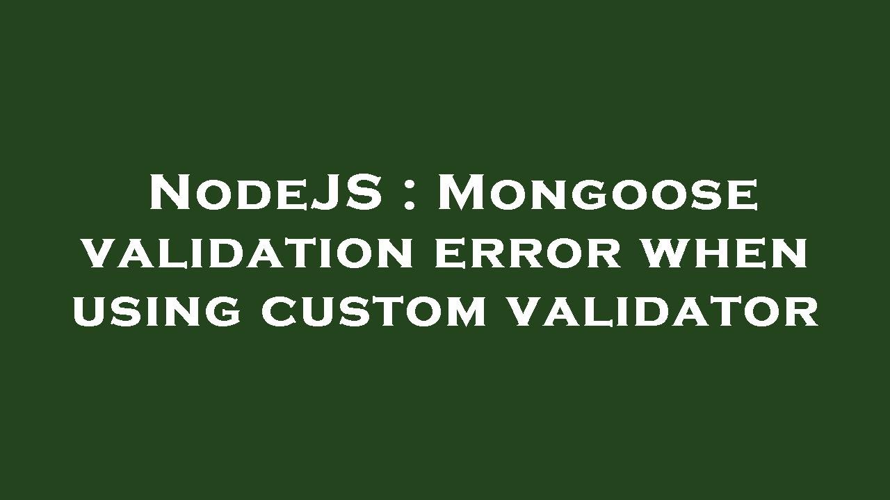 NodeJS : Mongoose validation error when using custom validator