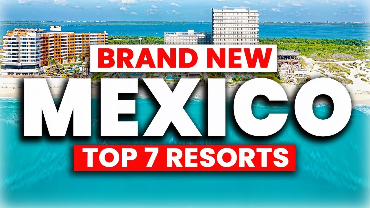 2025 | 7 Exciting NEW Resorts Set to Open in Mexico