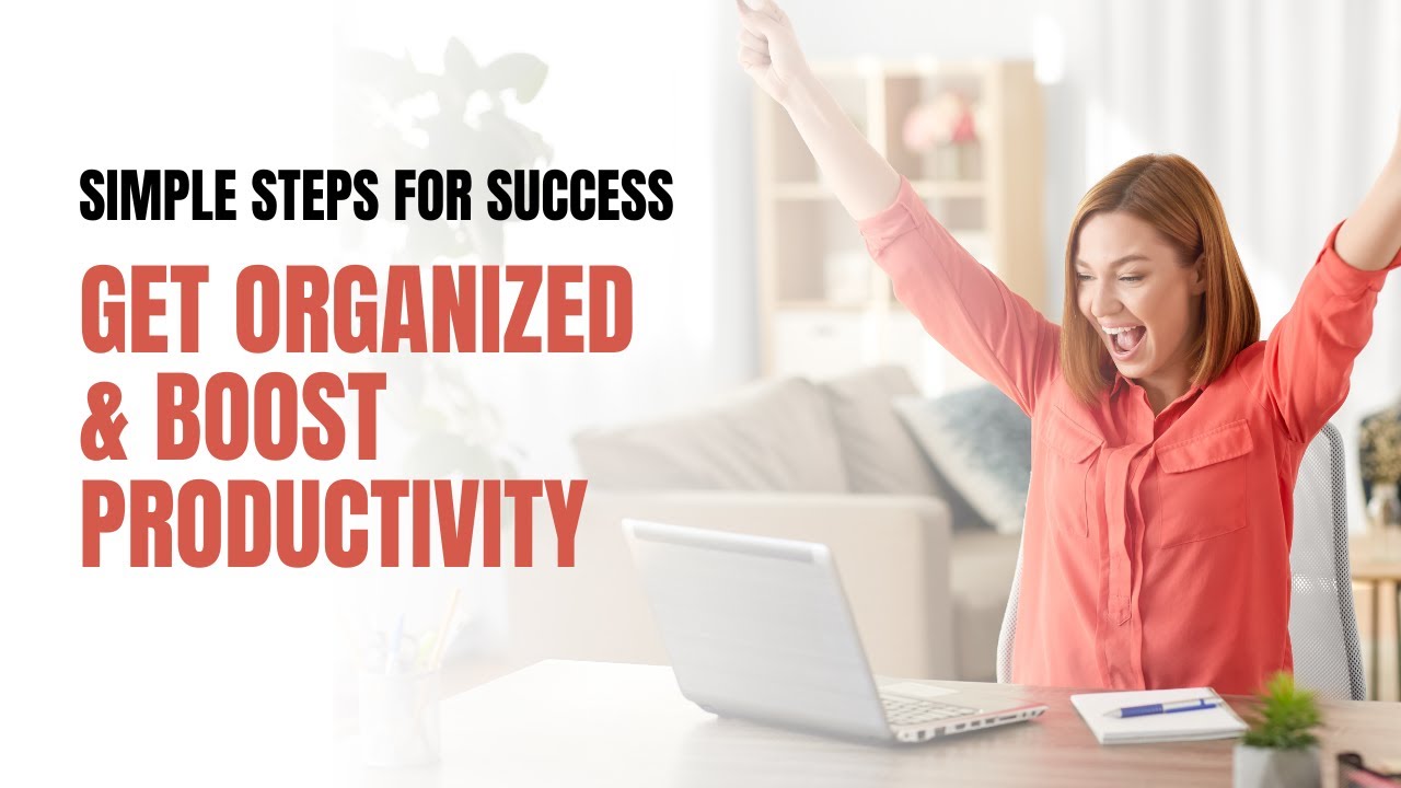 Get Organized & Boost Productivity: Simple Steps for Success