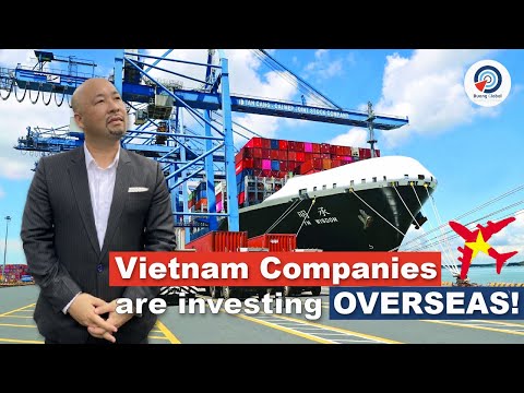 Vietnam Companies are investing OVERSEAS?!