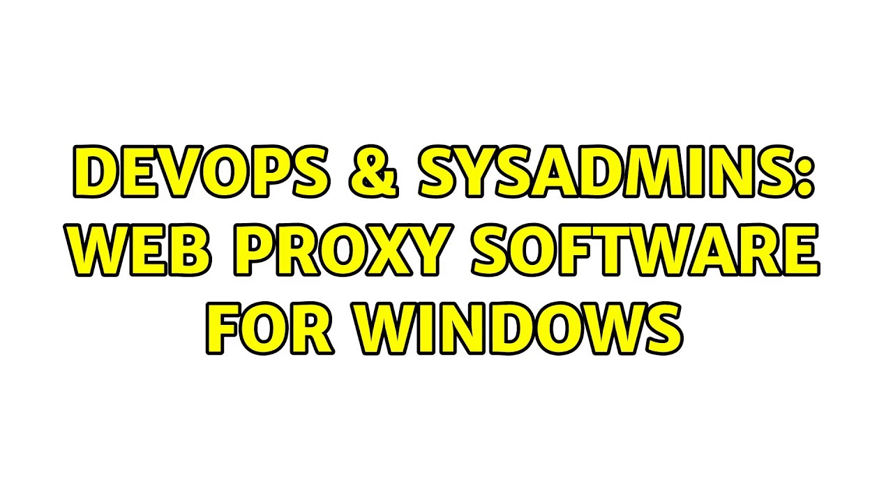 DevOps & SysAdmins: Web Proxy software for Windows (2 Solutions!!)