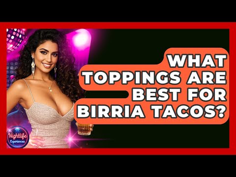What Toppings Are Best For Birria Tacos? - Nightlife Experiences