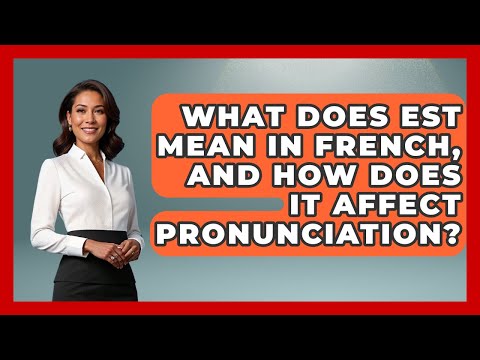 What Does Est Mean In French, And How Does It Affect Pronunciation? - France Fact File